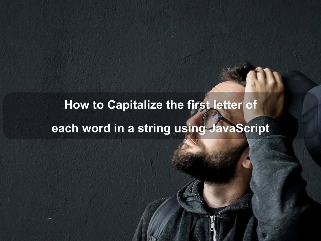 How To Capitalize The First Letter Of Each Word In A String Using