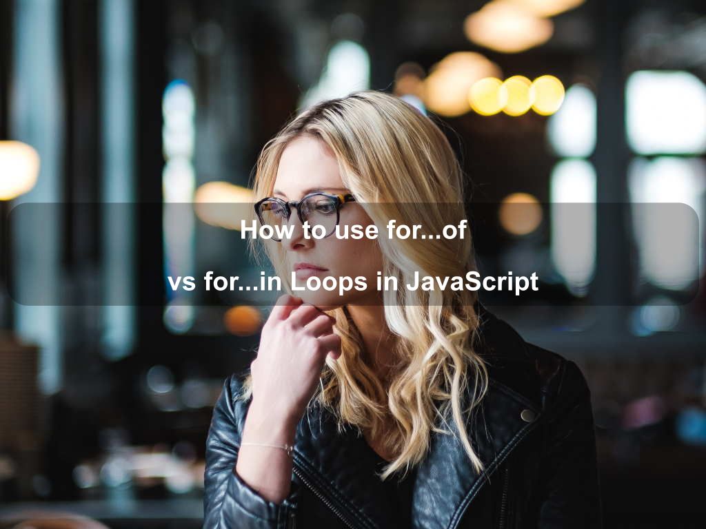 How To Use For of Vs For in Loops In JavaScript Coding Tips And 