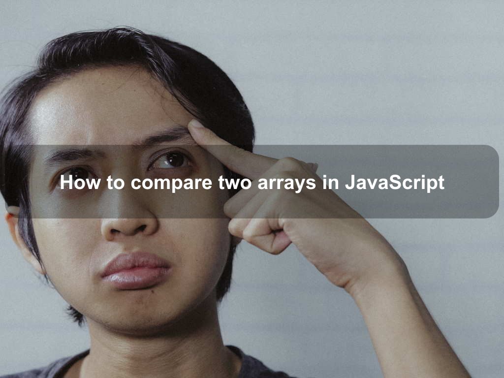 How To Compare Two Arrays In JavaScript Coding Tips And Tricks