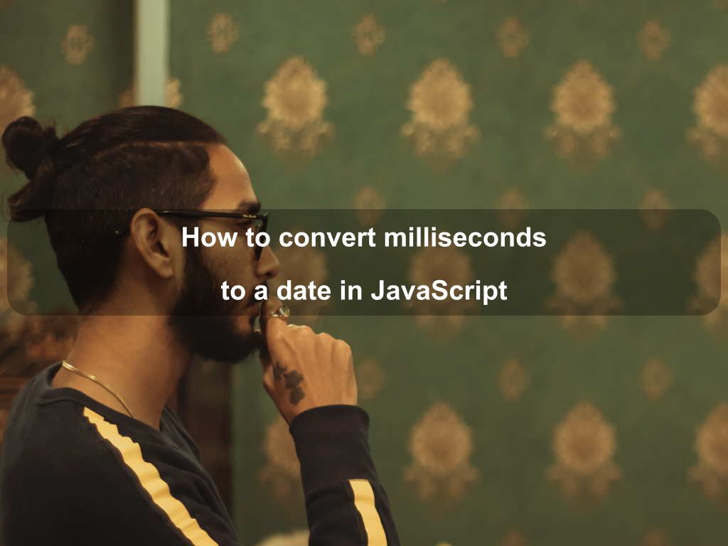 How To Convert Milliseconds To A Date In JavaScript Coding Tips And